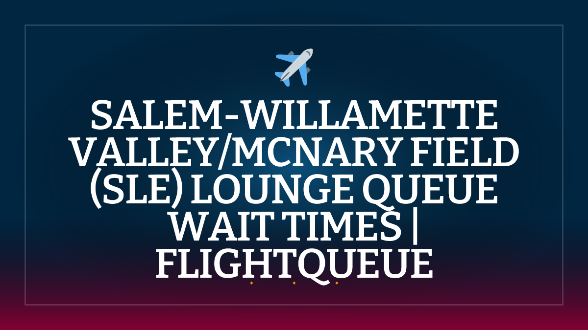 Salem-Willamette Valley/McNary Field (SLE) Lounge Queue Wait Times ...